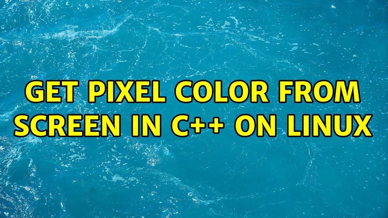 Get Pixel Color From Screen In C On Linux 2 Solutions Youtube