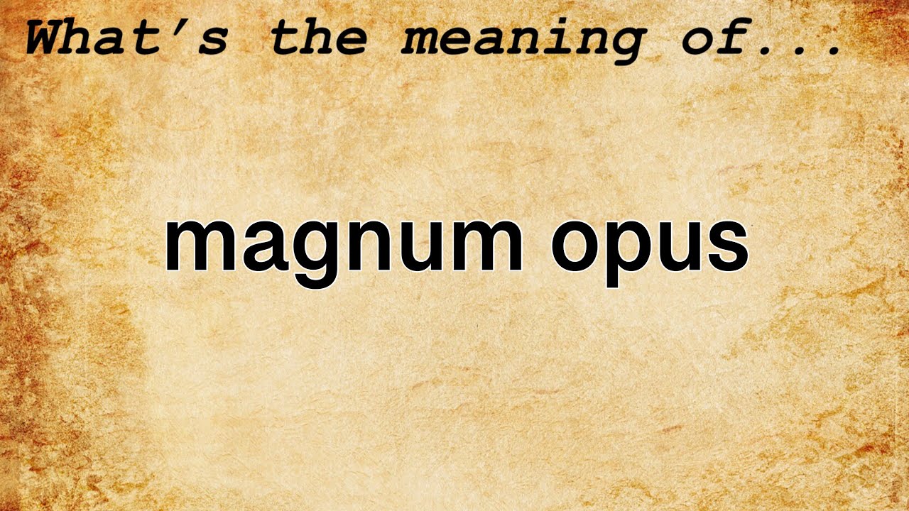 Magnum Opus Meaning Definition Of Magnum Opus Youtube
