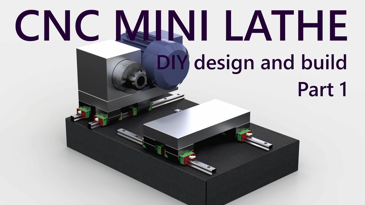 Cnc Mini Lathe Diy Design And Build Project From Scratch Part 1