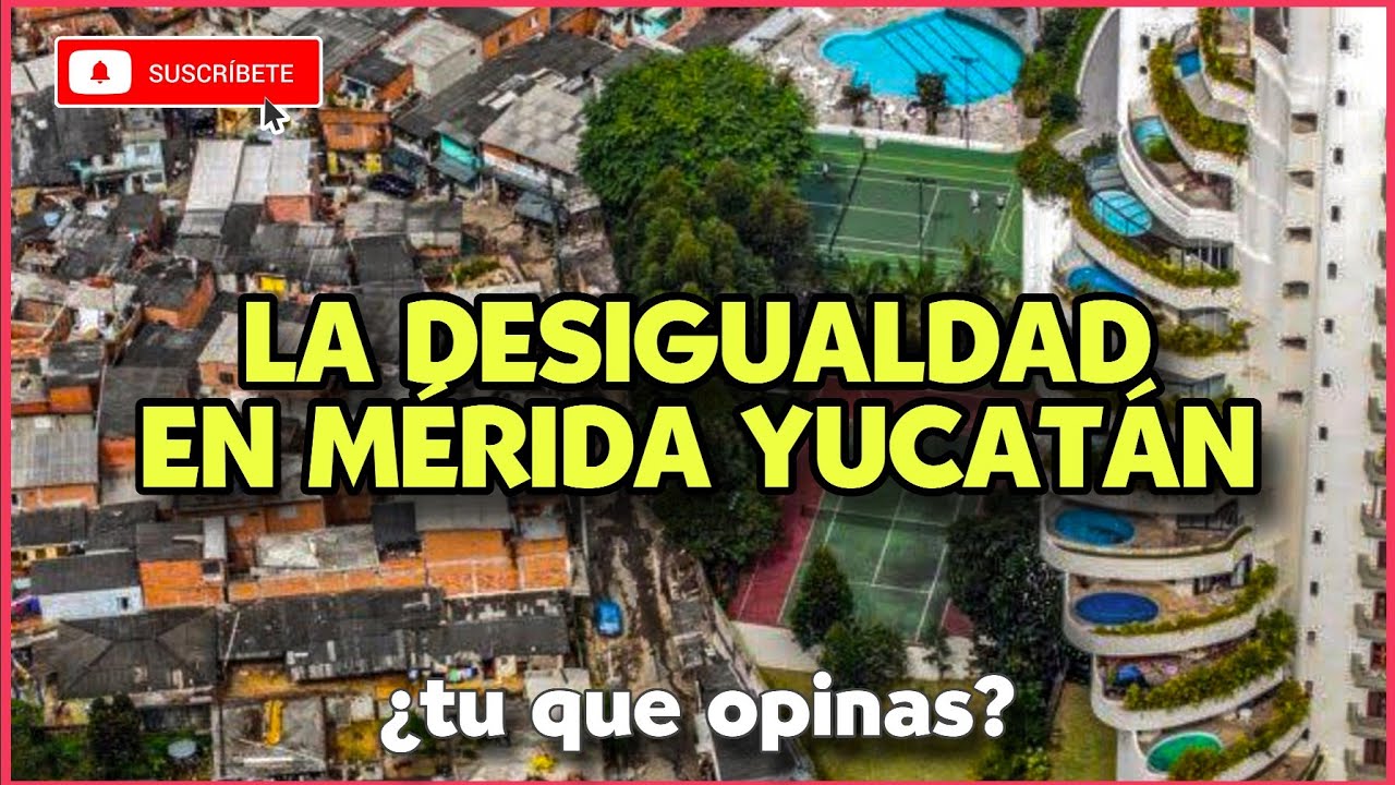 La Desigualdad En Mérida Yucatán Tu Que Opinas Youtube