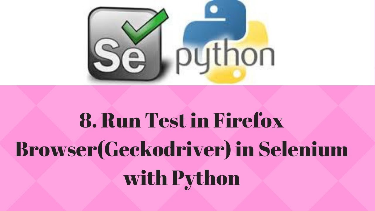 8 Run Test In Firefox Browser Geckodriver In Selenium With Python