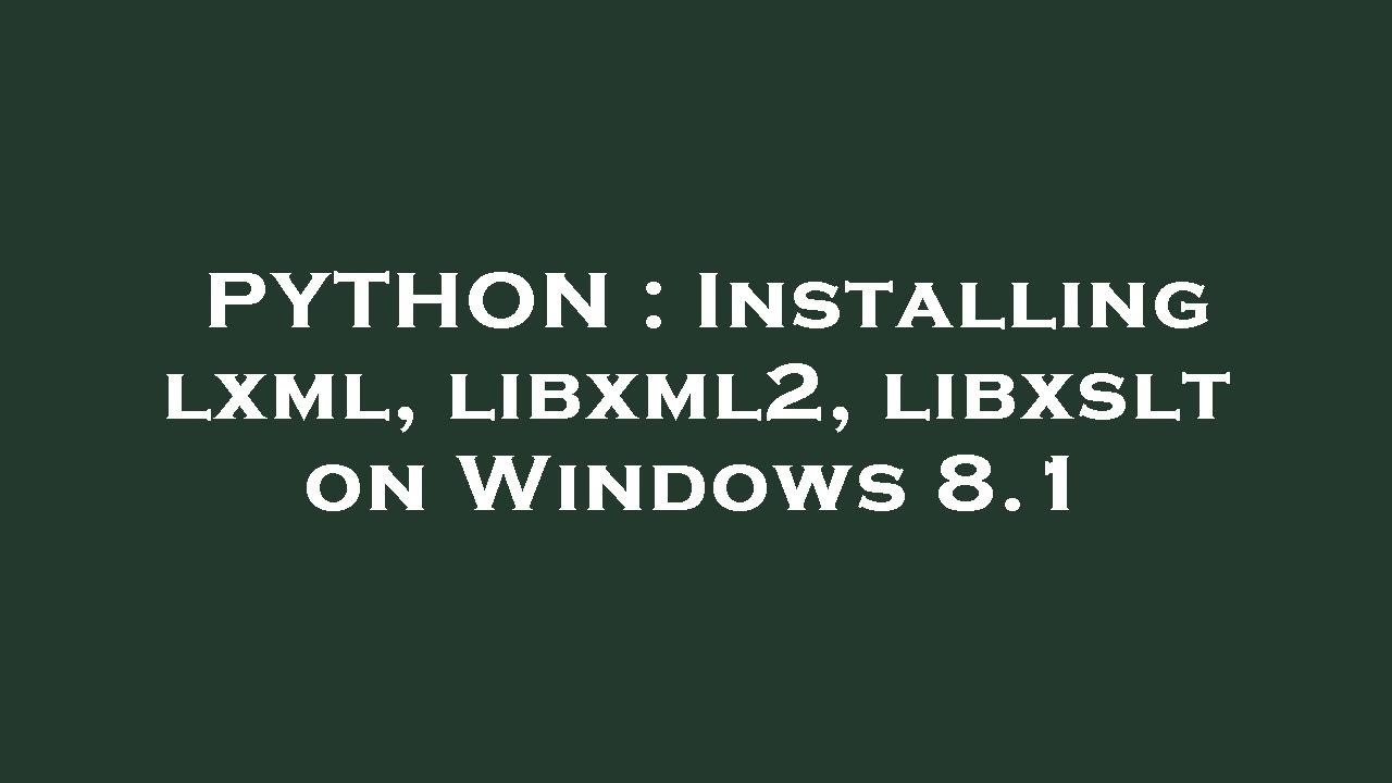 Python Installing Lxml Libxml2 Libxslt On Windows 8 1 Youtube