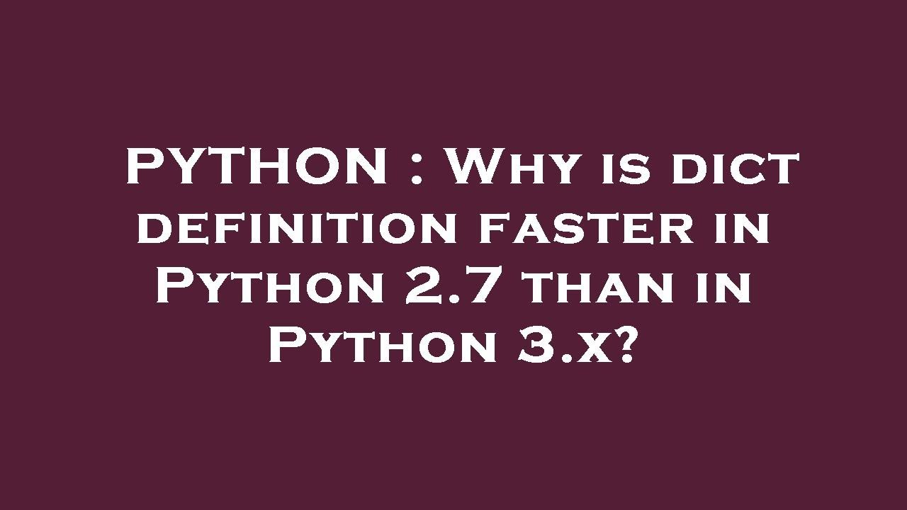 Python Why Is Dict Definition Faster In Python 2 7 Than In Python 3 X