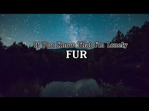 Fur If You Know That I M Lonely Lyrics Youtube