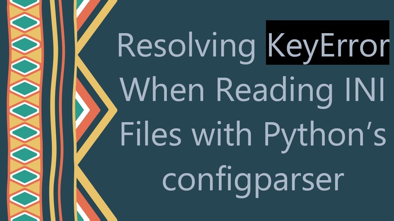 Resolving Keyerror When Reading Ini Files With Python S Configparser