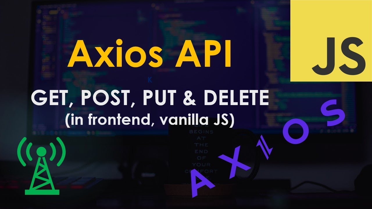 Axios Api For Javascript Get Post Put And Delete Requests Youtube