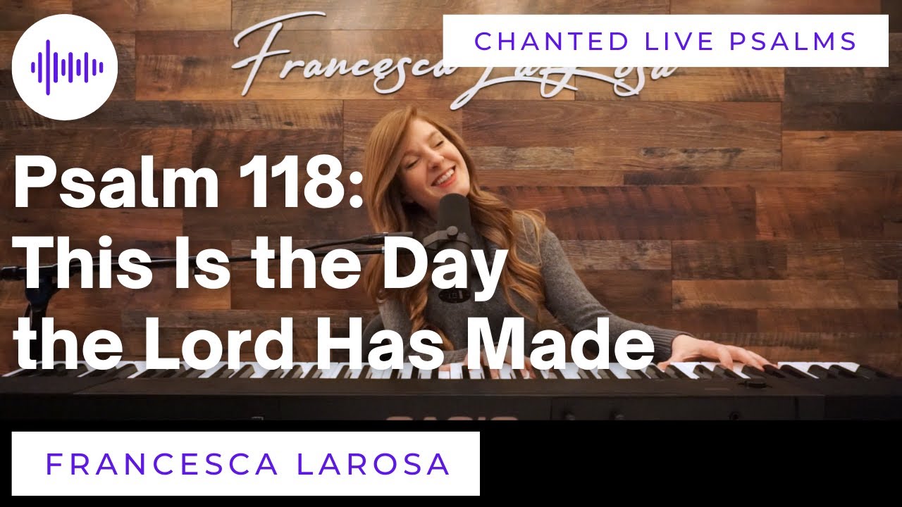 Psalm 118 This Is The Day The Lord Has Made Francesca Larosa