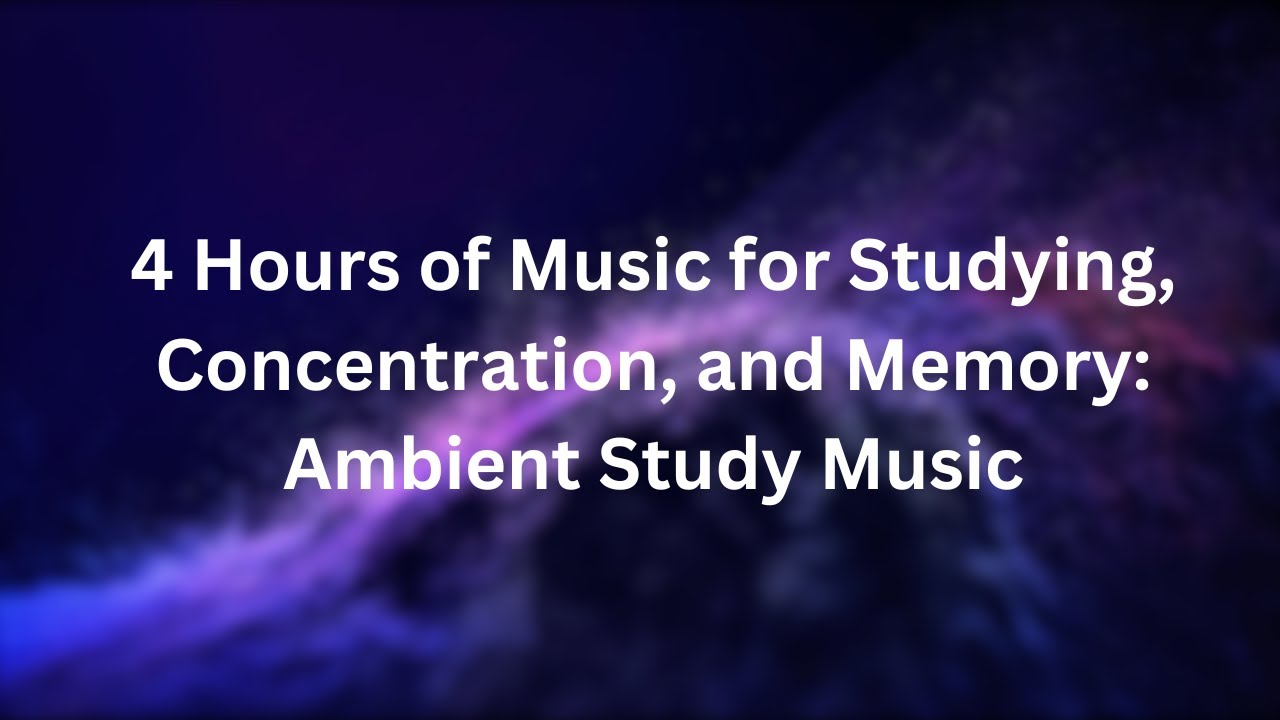 4 Hours Of Music For Studying Concentration And Memory Ambient