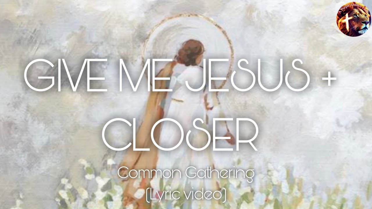 Give Me Jesus Closer Common Gathering Lyric Video Youtube