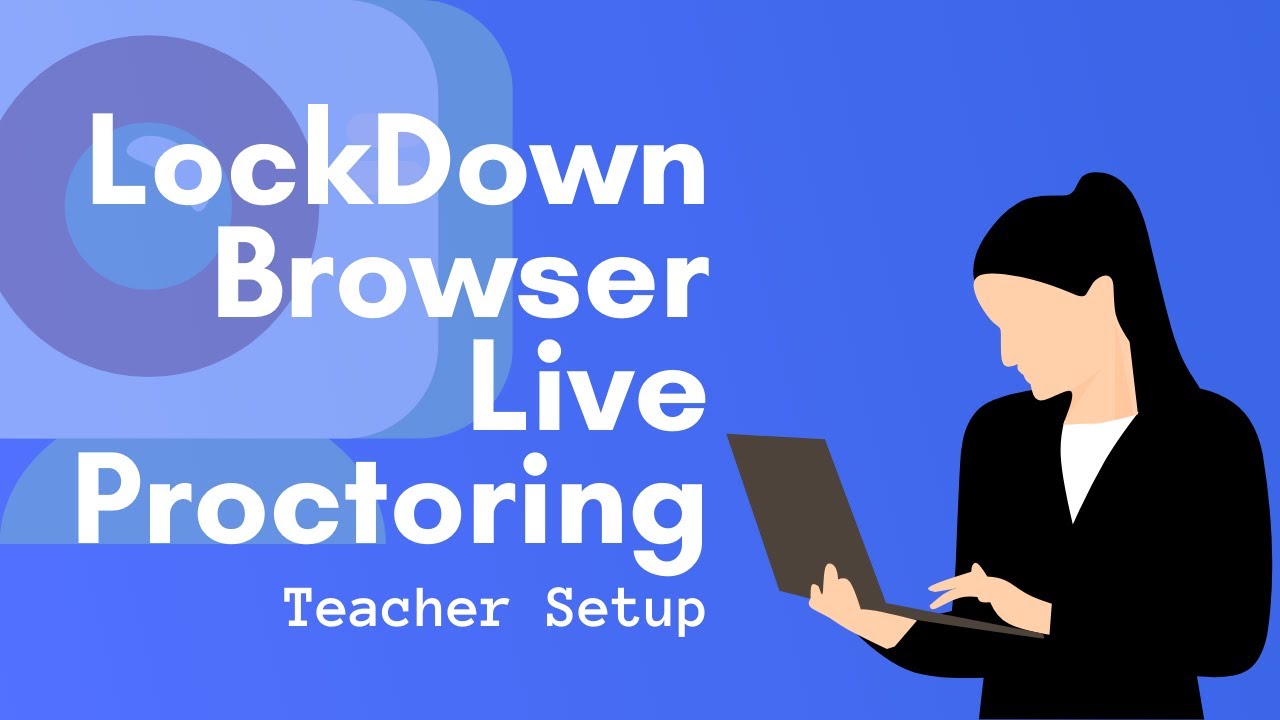 Lockdown Browser How Teachers Setup Live Proctoring Part 1 Of 2