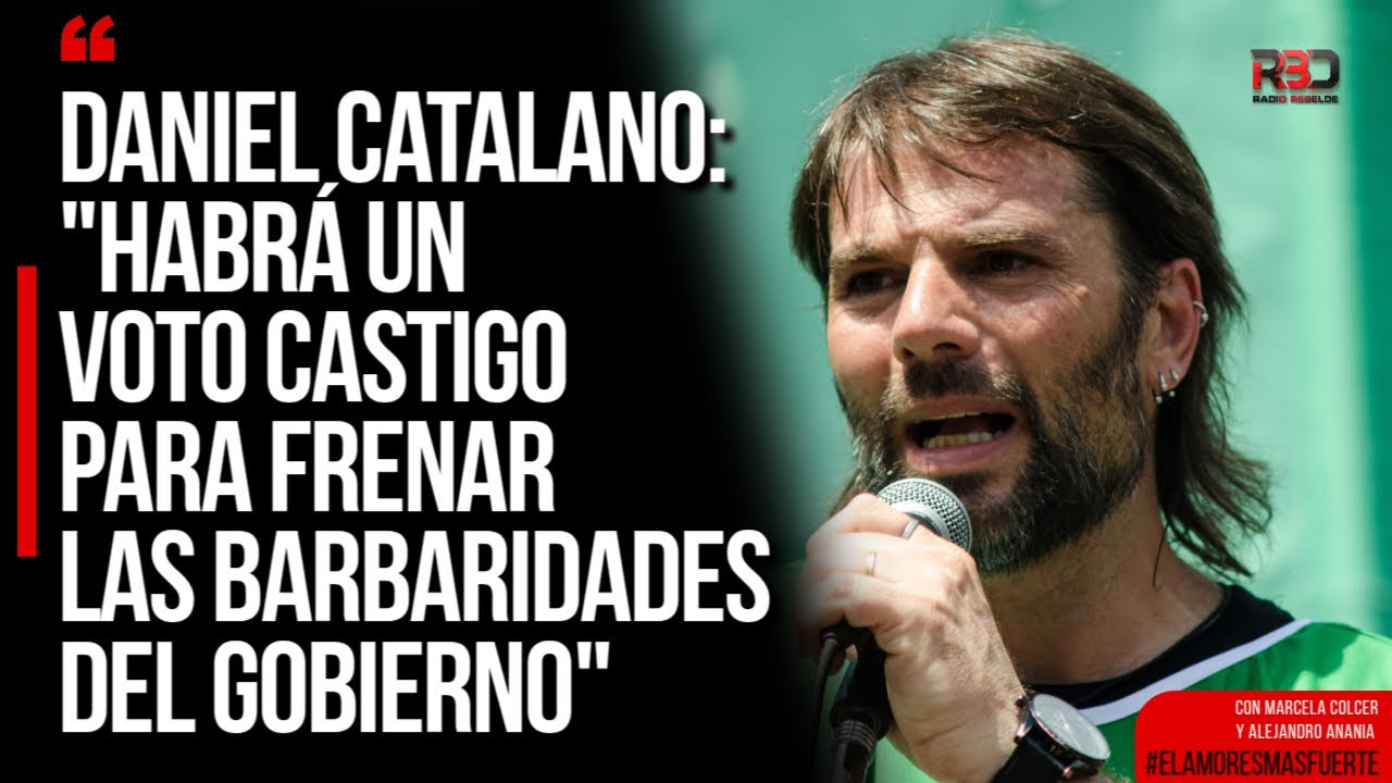 Daniel Catalano Habrá Un Voto Castigo Para Frenar Las Barbaridades