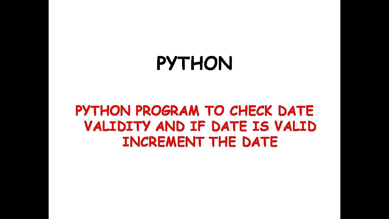 Python Program To Check If Given Date Is Valid Or Not If It Is Valid