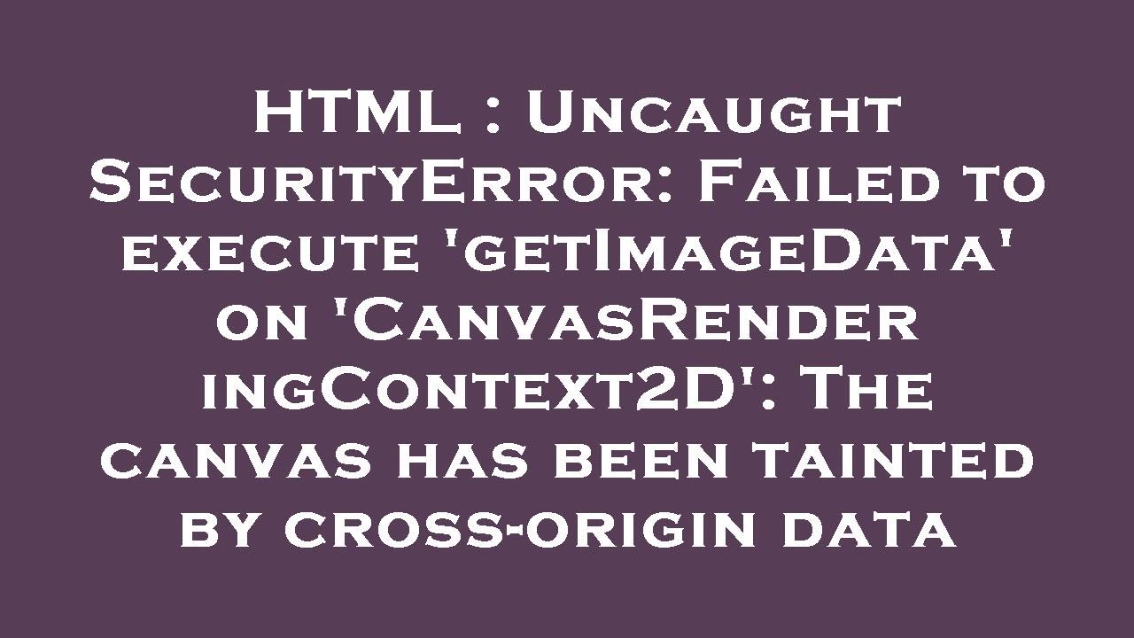 Html Uncaught Securityerror Failed To Execute Getimagedata On
