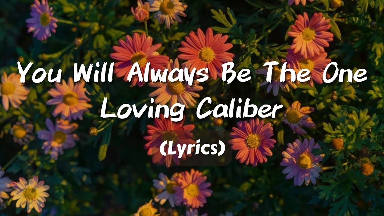 You Will Always Be The One Loving Caliber Lyrics Youtube