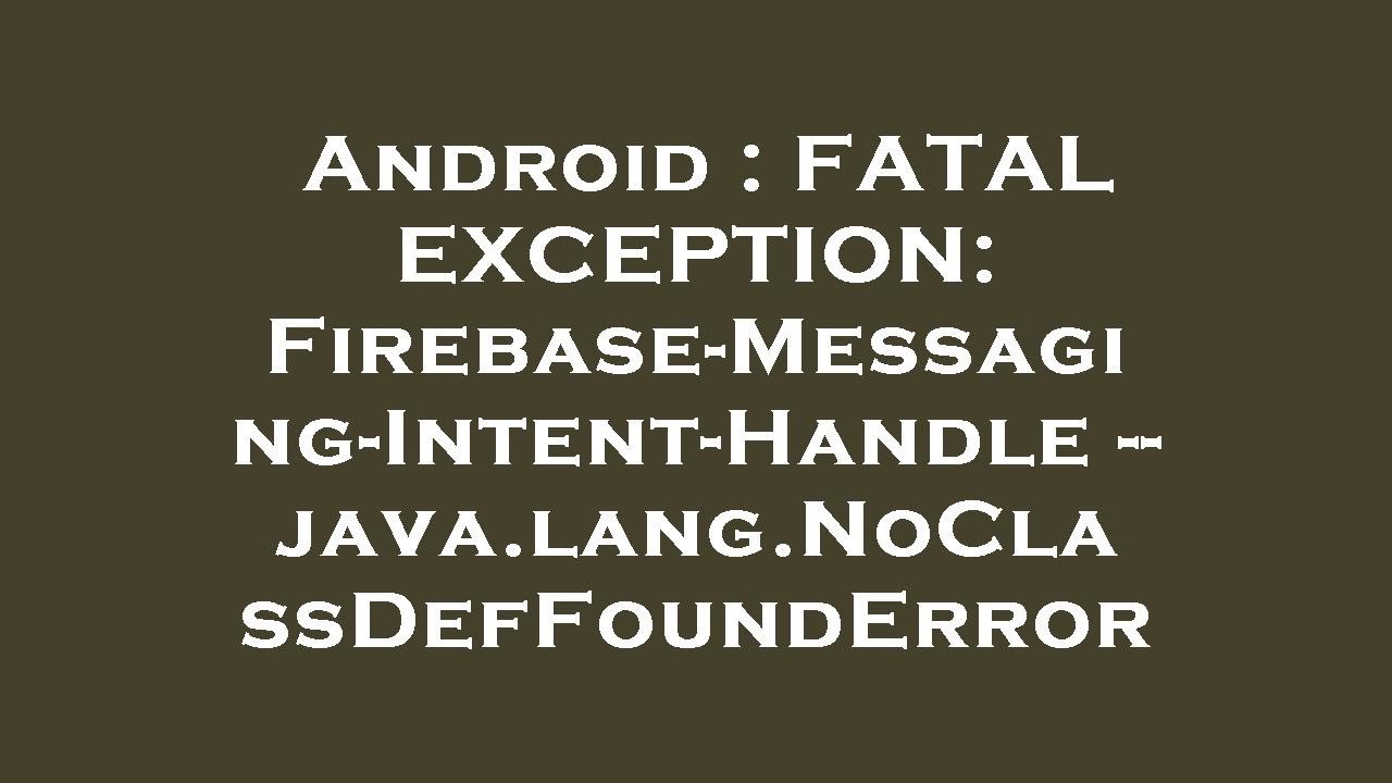 Android Fatal Exception Firebase Messaging Intent Handle Java