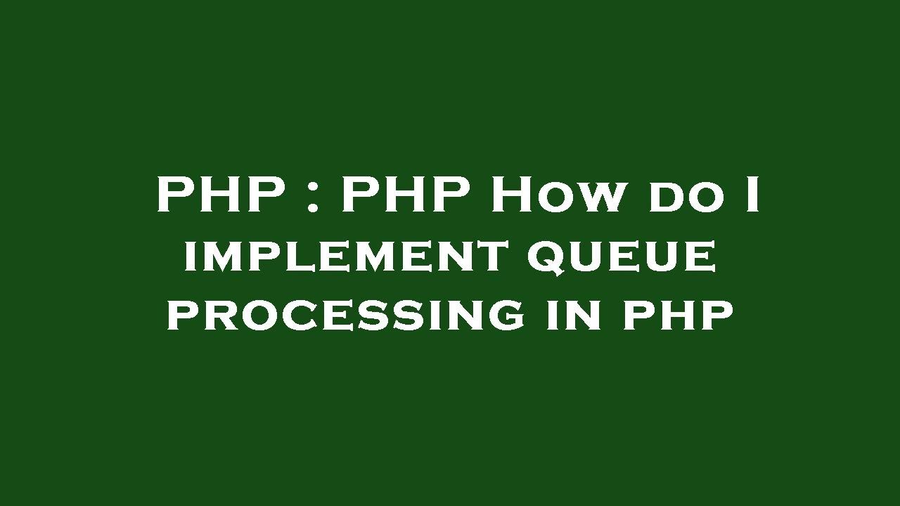 Php Php How Do I Implement Queue Processing In Php Youtube