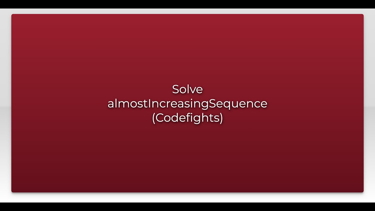 Solve Almostincreasingsequence Codefights Youtube