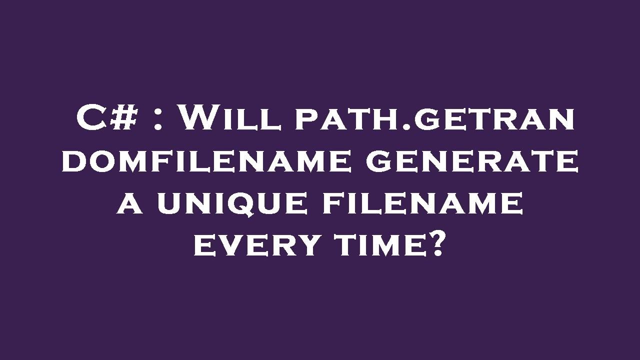 C Will Path Getrandomfilename Generate A Unique Filename Every Time