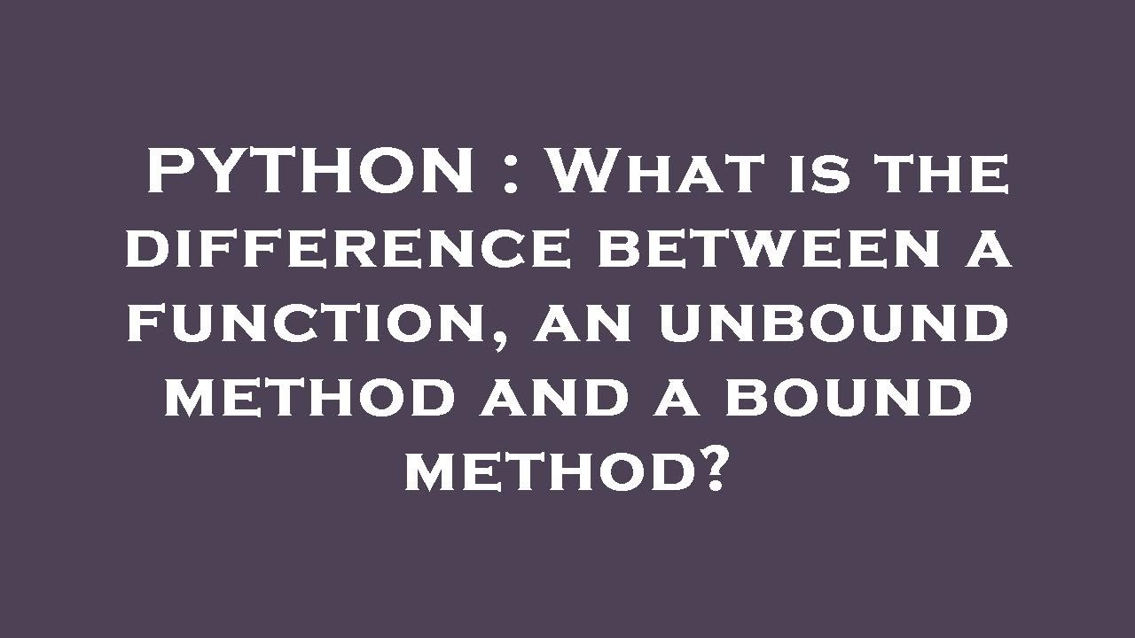 Python What Is The Difference Between A Function An Unbound Method
