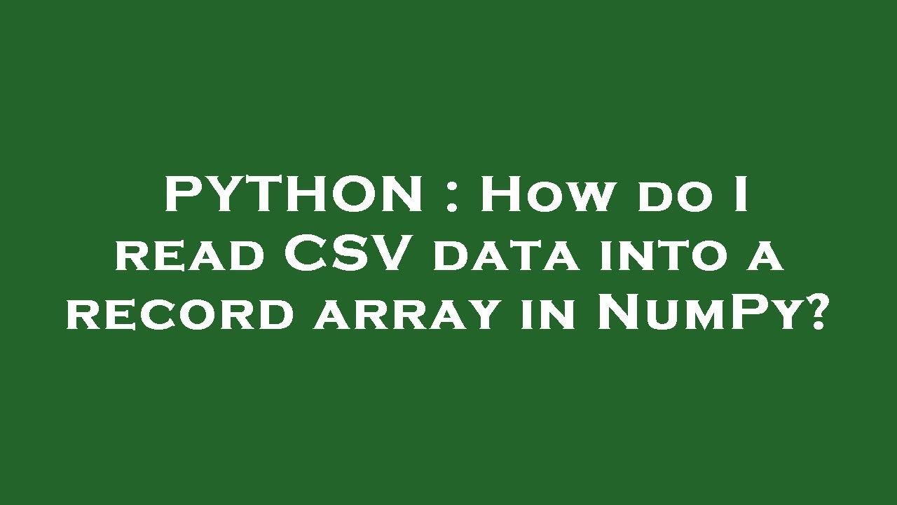Python How Do I Read Csv Data Into A Record Array In Numpy Youtube