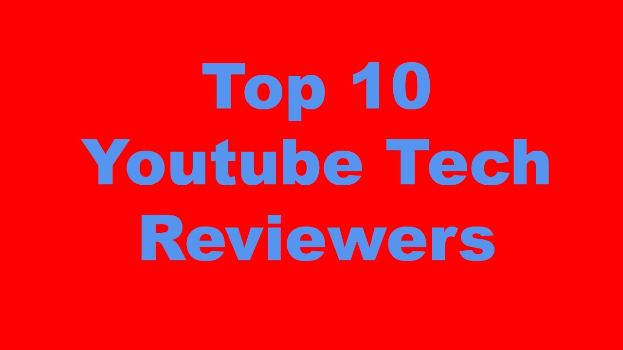 Top 10 Tech Reviewers Youtube