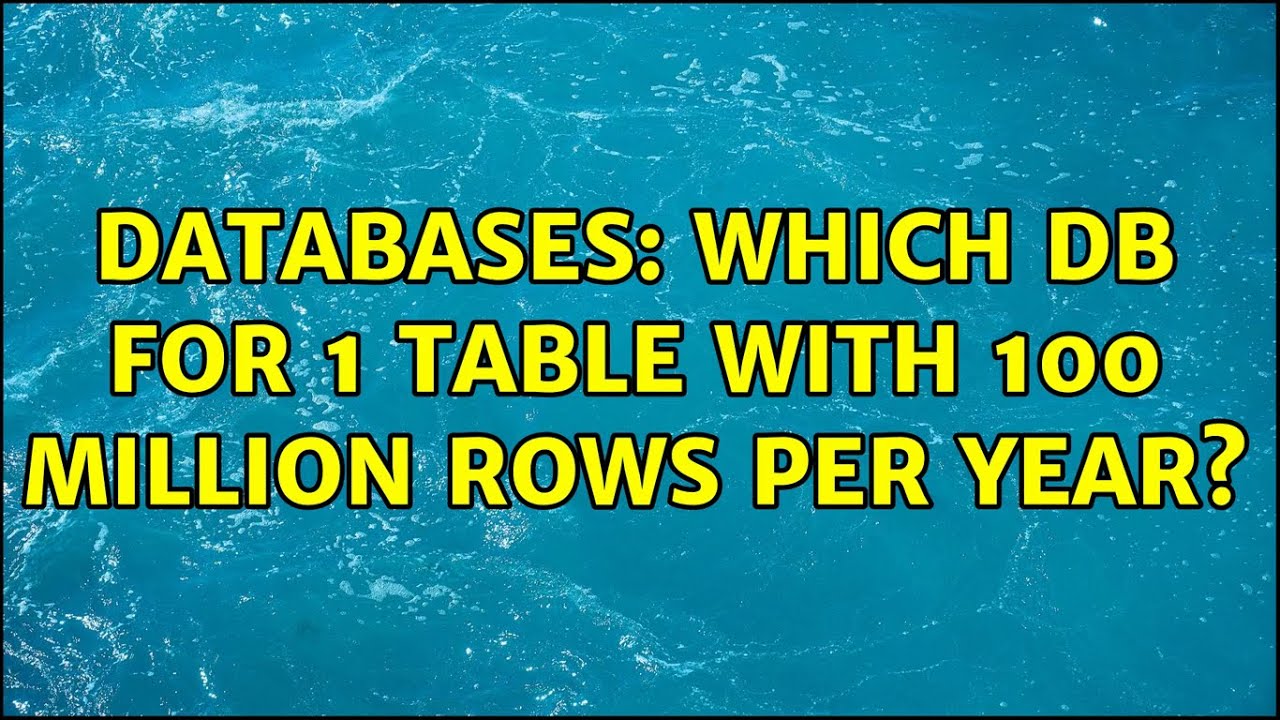 Databases Which Db For 1 Table With 100 Million Rows Per Year 2