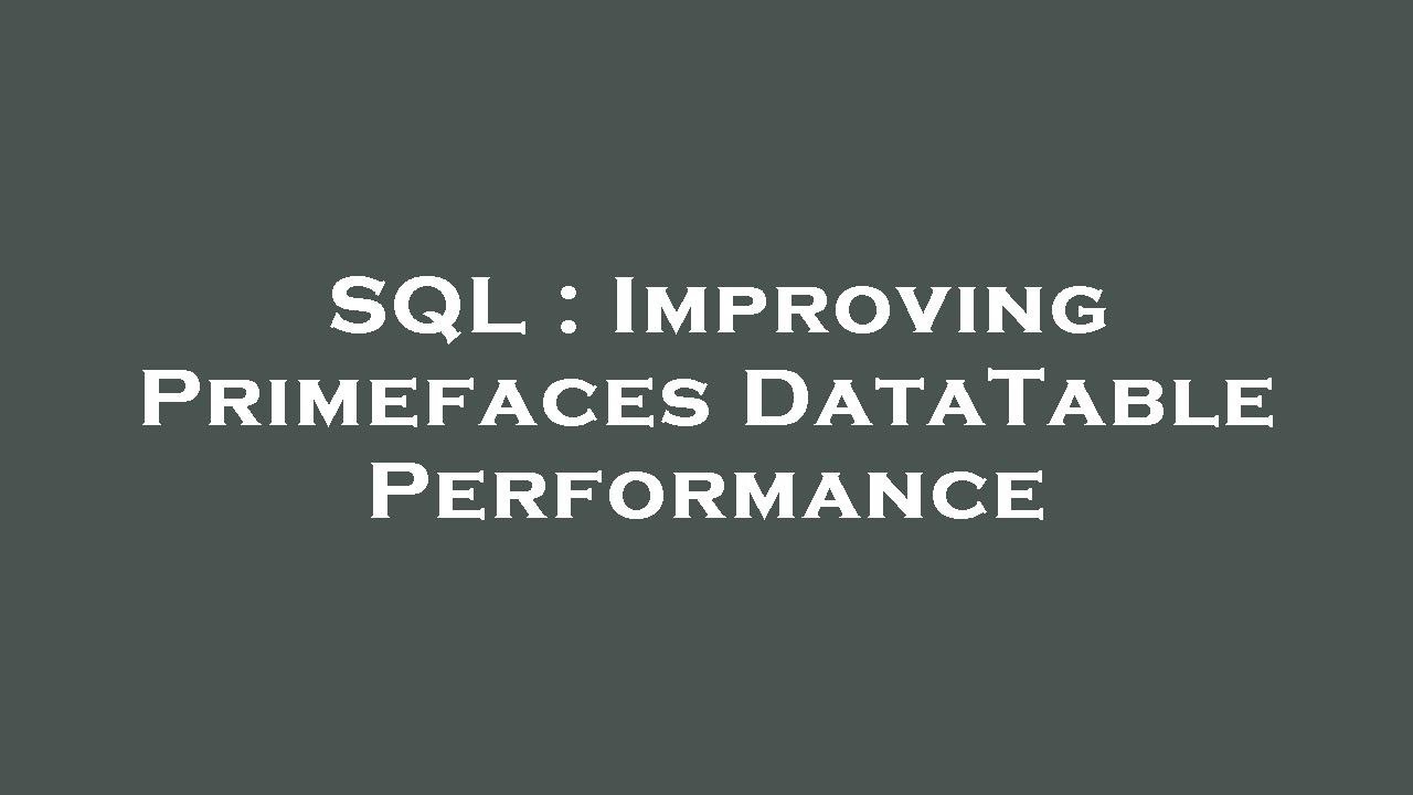 Sql Improving Primefaces Datatable Performance Youtube