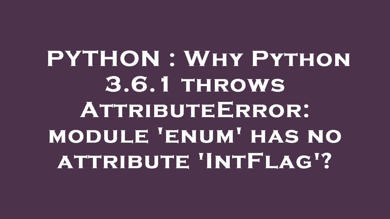 Python Why Python 3 6 1 Throws Attributeerror Module Enum Has No