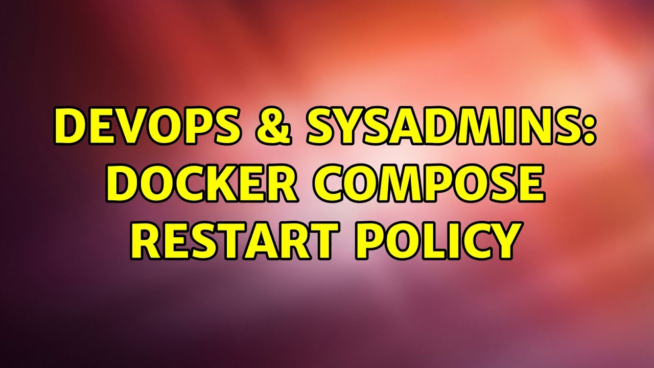 Devops Sysadmins Docker Compose Restart Policy Youtube