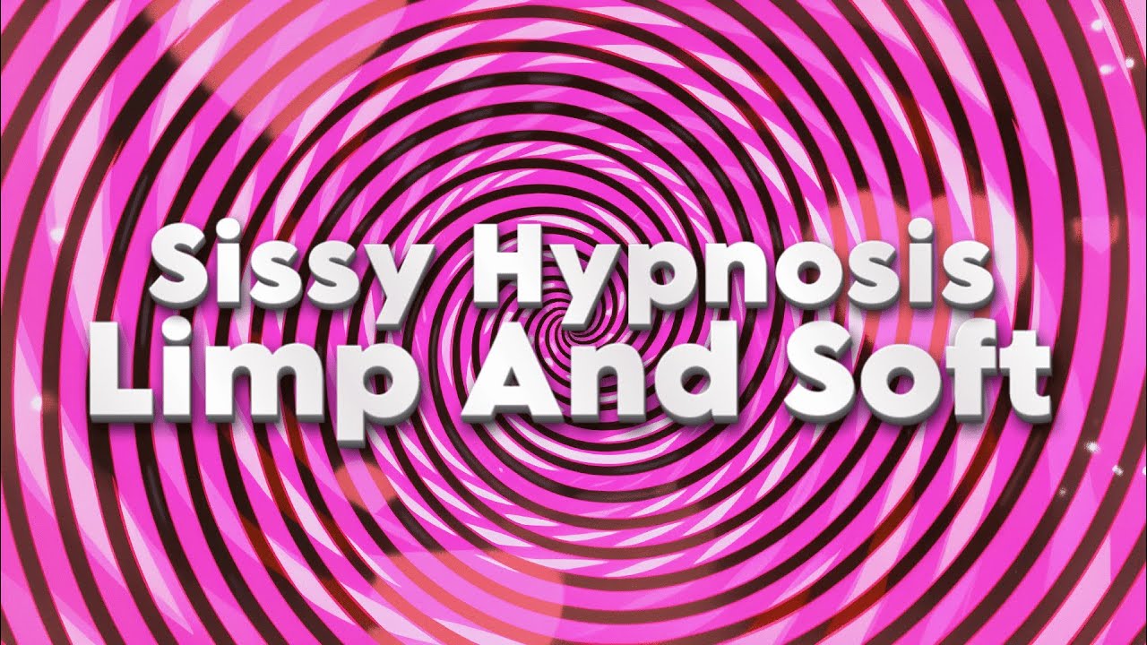 Sissy Hypnosis Limp And Soft Youtube