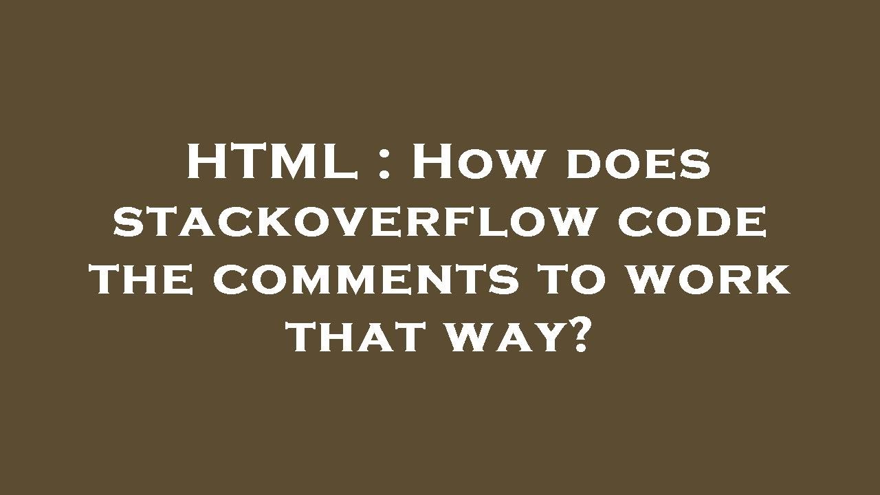Html How Does Stackoverflow Code The Comments To Work That Way Youtube