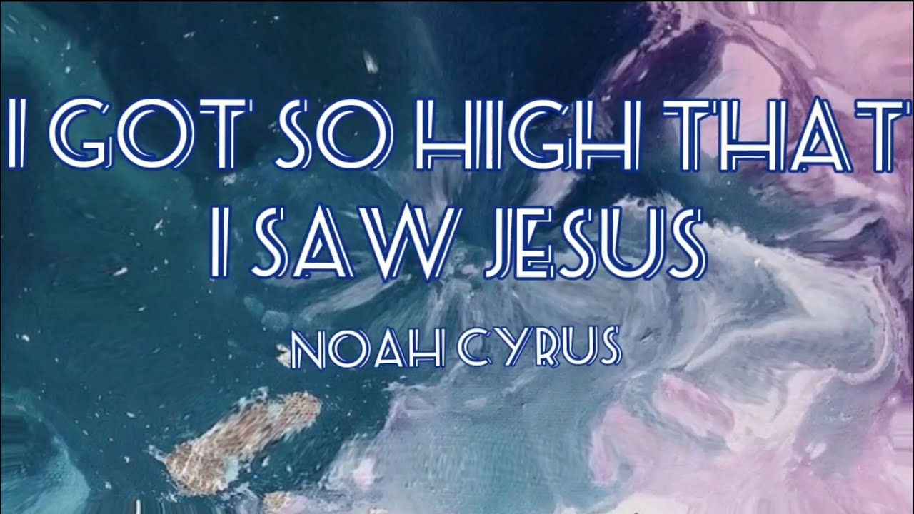 I Got So High That I Saw Jesus By Noah Cyrus Lyrics Youtube