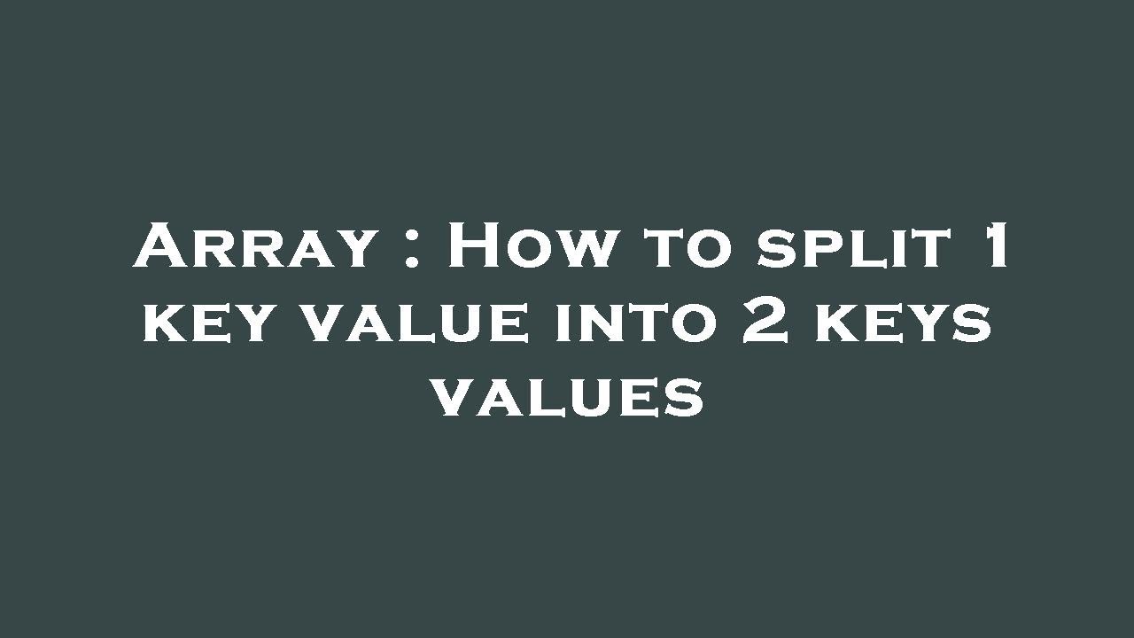 Array How To Split 1 Key Value Into 2 Keys Values Youtube