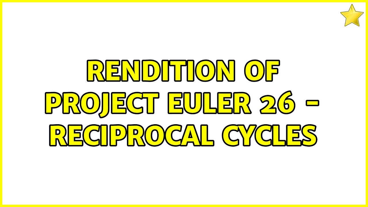 Rendition Of Project Euler 26 Reciprocal Cycles 3 Solutions Youtube