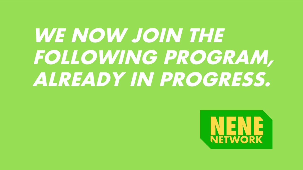 Nene Network We Now Join The Program Already In Progress 2015