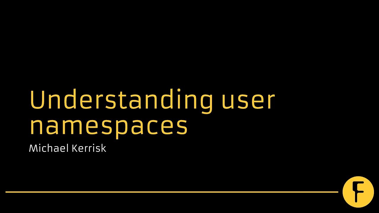 Understanding User Namespaces Michael Kerrisk Youtube
