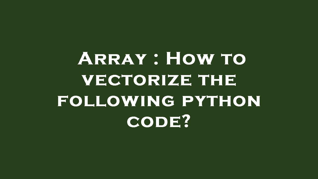 Array How To Vectorize The Following Python Code Youtube