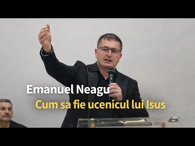 Emanuel Neagu - Cum sa fie ucenicul lui Isus