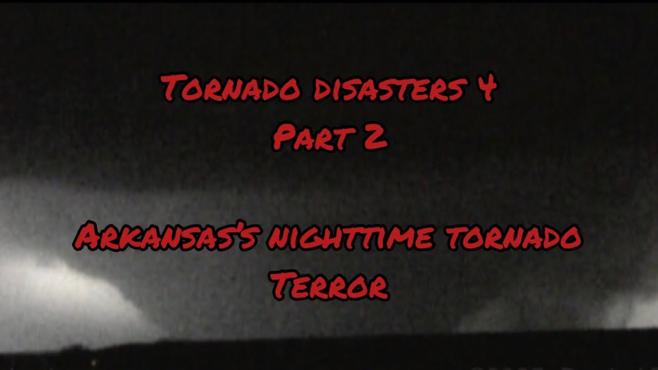 Tornado Disasters 4 Part 2 Arkansas S Nighttime Tornado Terror Eas