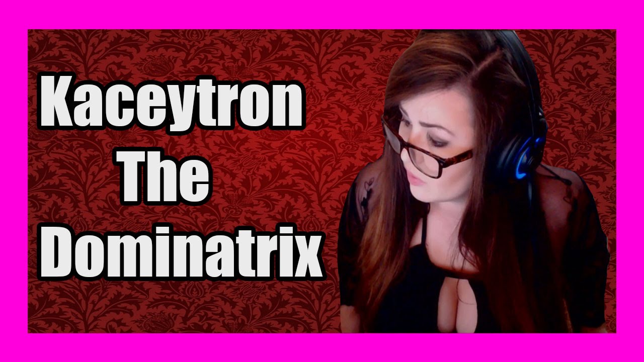 Kaceytron The Dominatrix Youtube