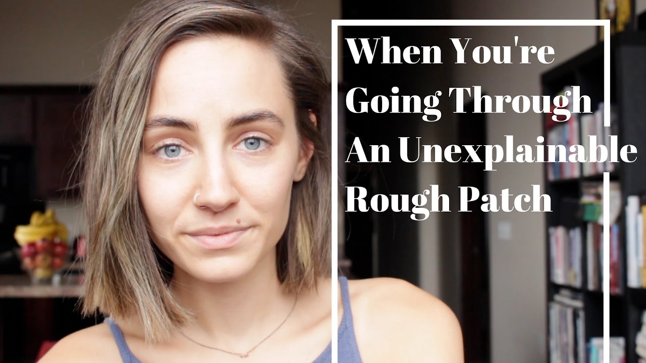 When You Re Going Through An Unexplainable Rough Patch Youtube