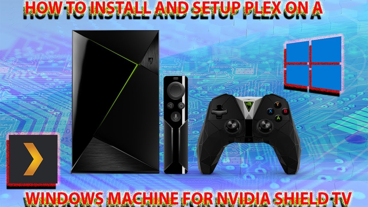 How To Install And Setup A Plex Server Nvidia Shield Tv Windows