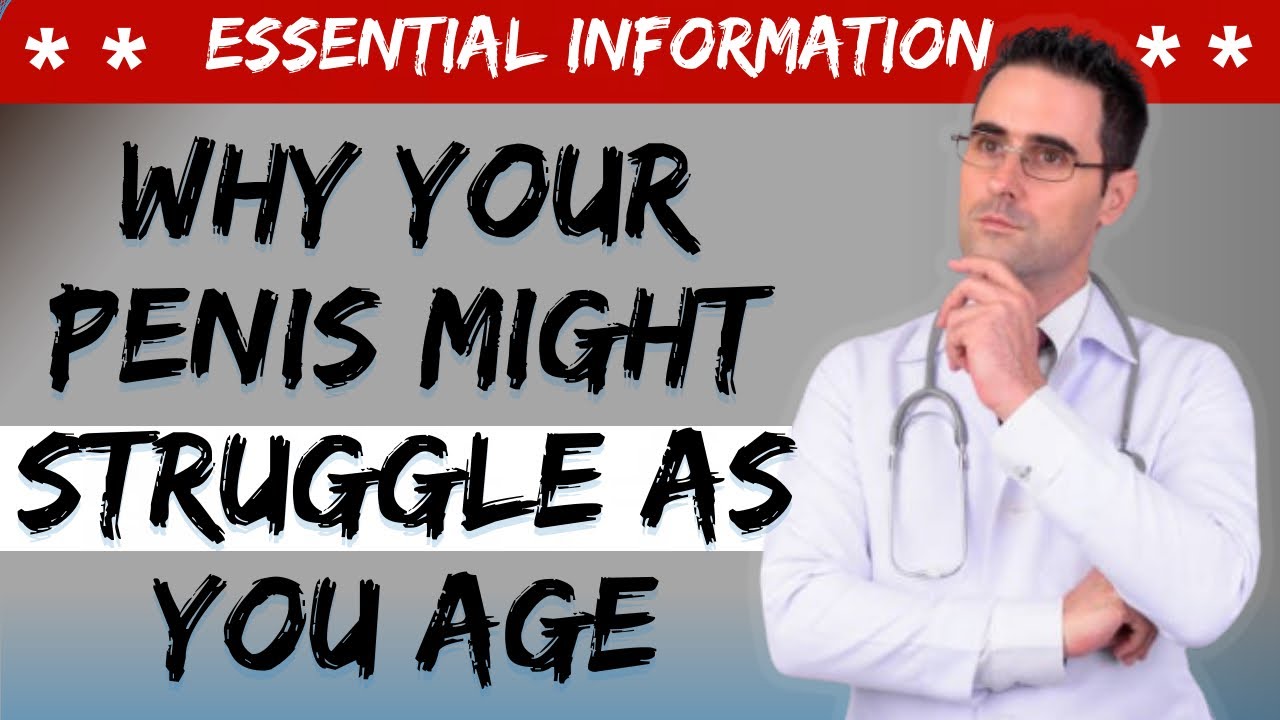 Why Your Penis Might Struggle As You Age Youtube