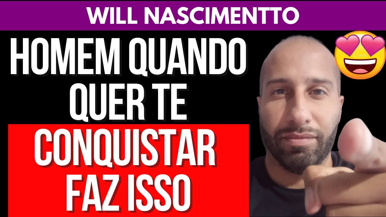 Homem Quando Quer Te Conquistar Faz Isso Will Nascimentto Youtube