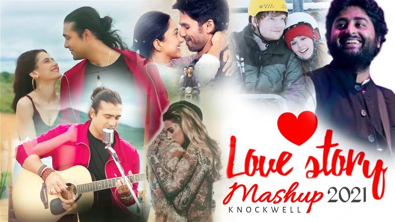 Love Story Mashup 2021 By Knockwell Jubin Nautiyal Arijit Singh