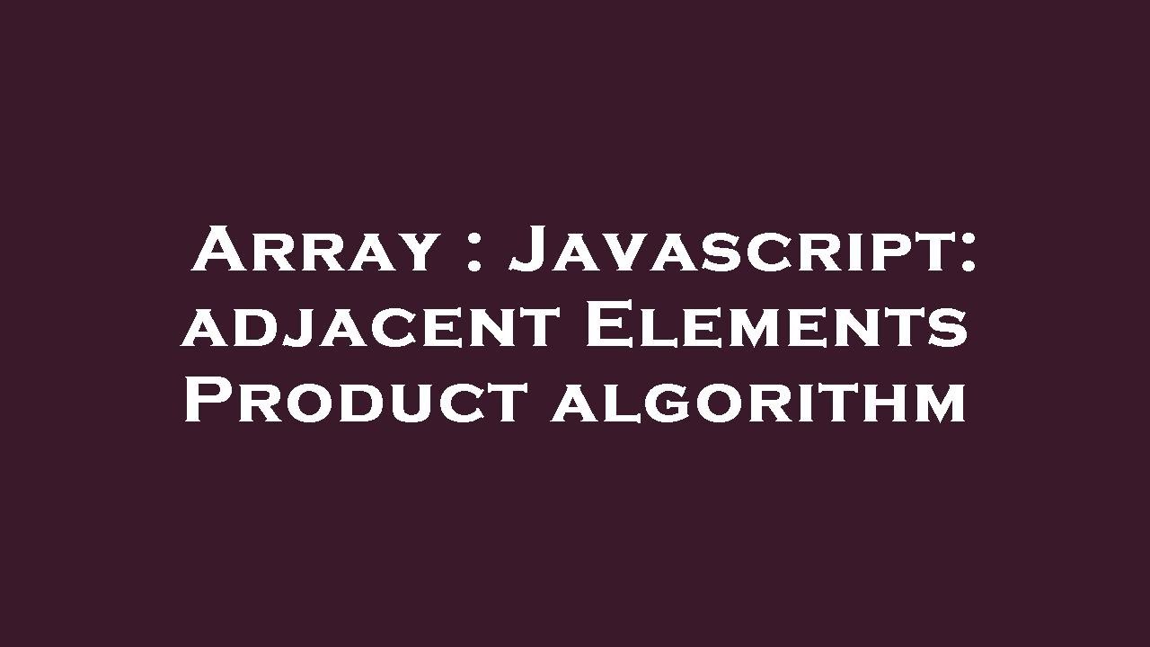Array Javascript Adjacent Elements Product Algorithm Youtube