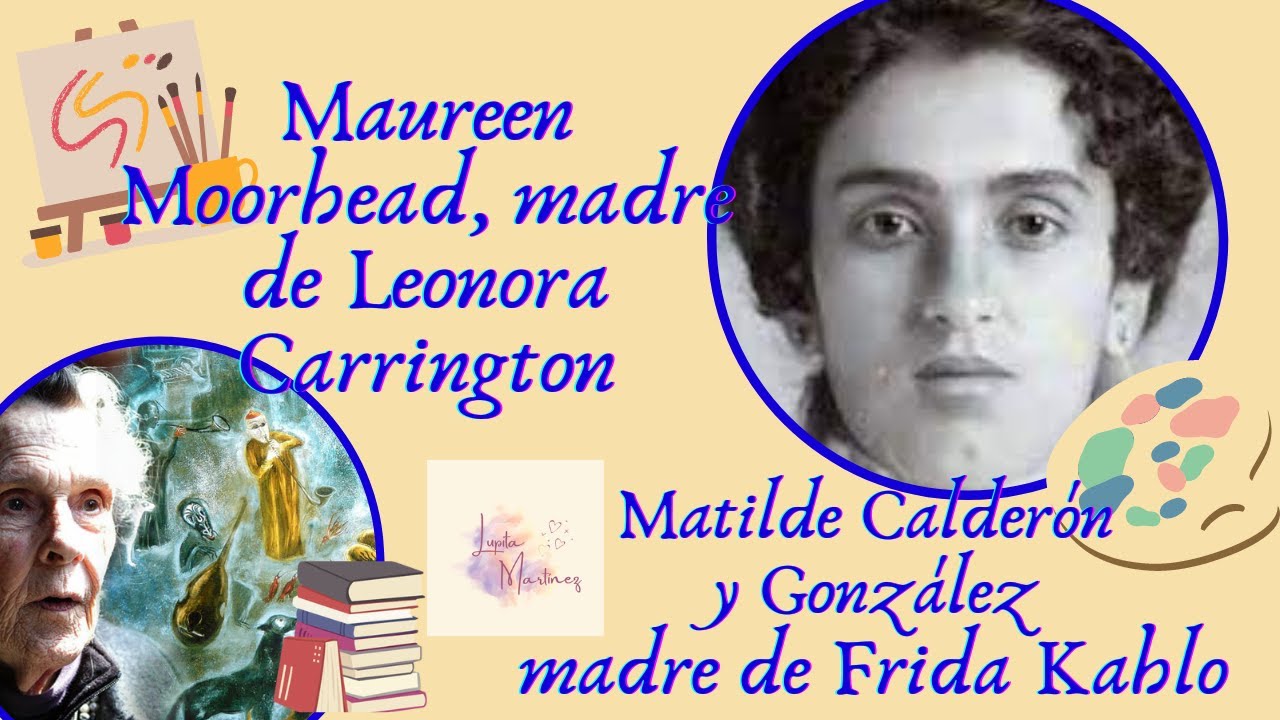 Matilde Madre De Frida Kahlo Y Maureen Madre De Leonora Carrington
