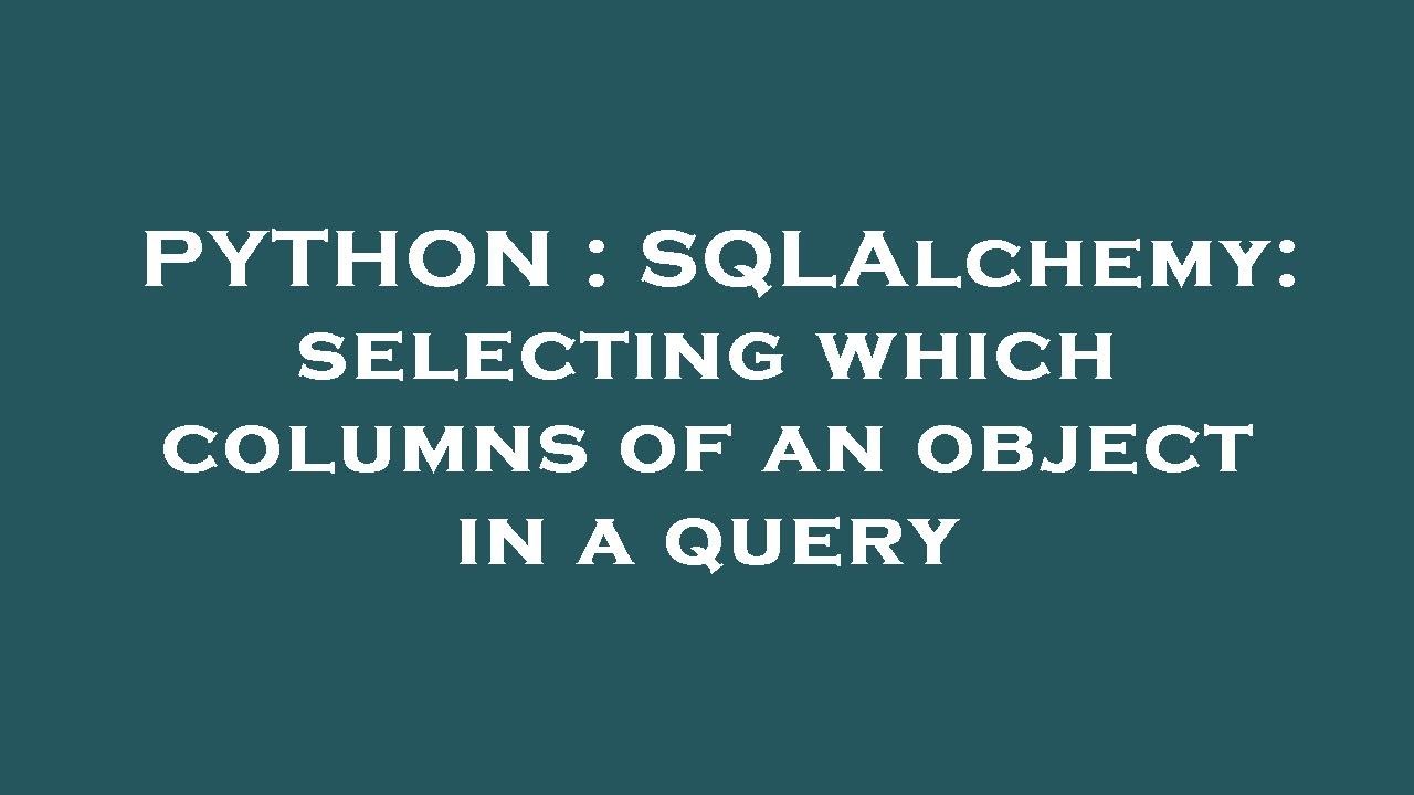 Python Sqlalchemy Selecting Which Columns Of An Object In A Query