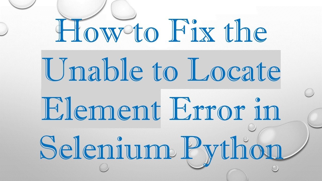 How To Fix The Unable To Locate Element Error In Selenium Python Youtube