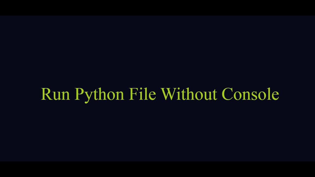 Run Python File Without Console Or Terminal Youtube